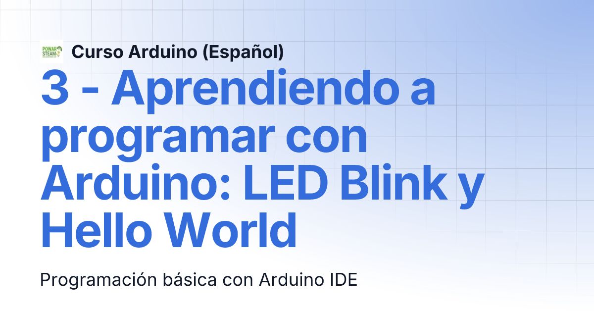 3 - Aprendiendo a programar con Arduino: LED Blink y Hello World | Curso Arduino (Español)